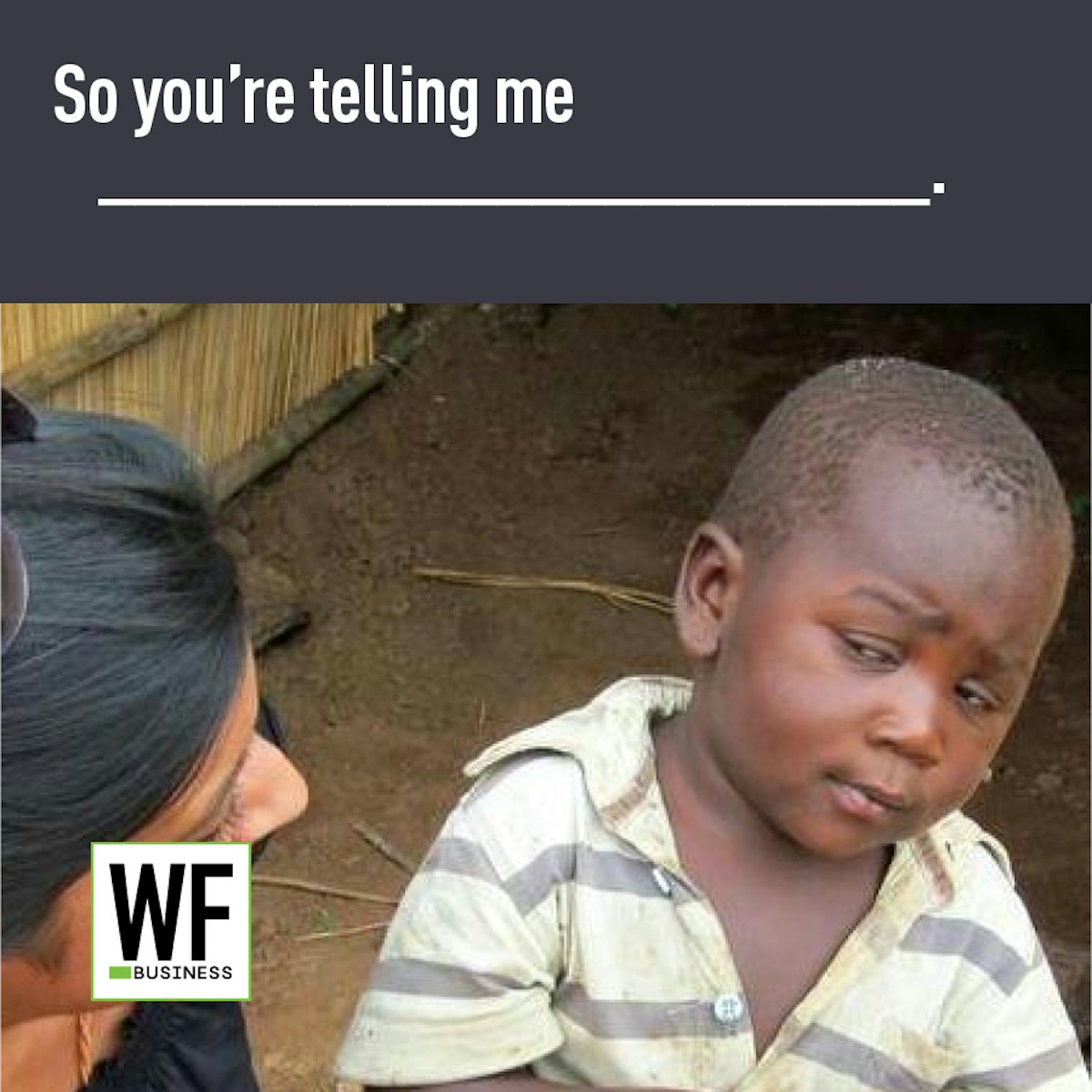 Readers Respond: So You’re Telling Me [Fill in the Blank] Meme | Wood ...